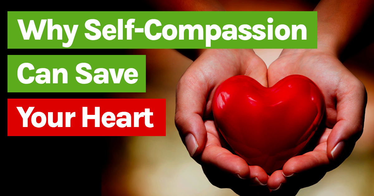 Green Valley Naturals | Why Self-Compassion is Critical to a Healthy Heart