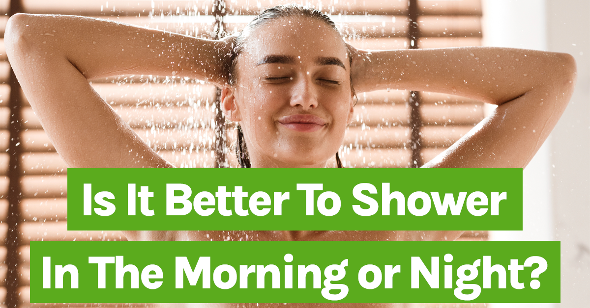 Green Valley Naturals | Is It Better To Shower In The Morning Or At Night?