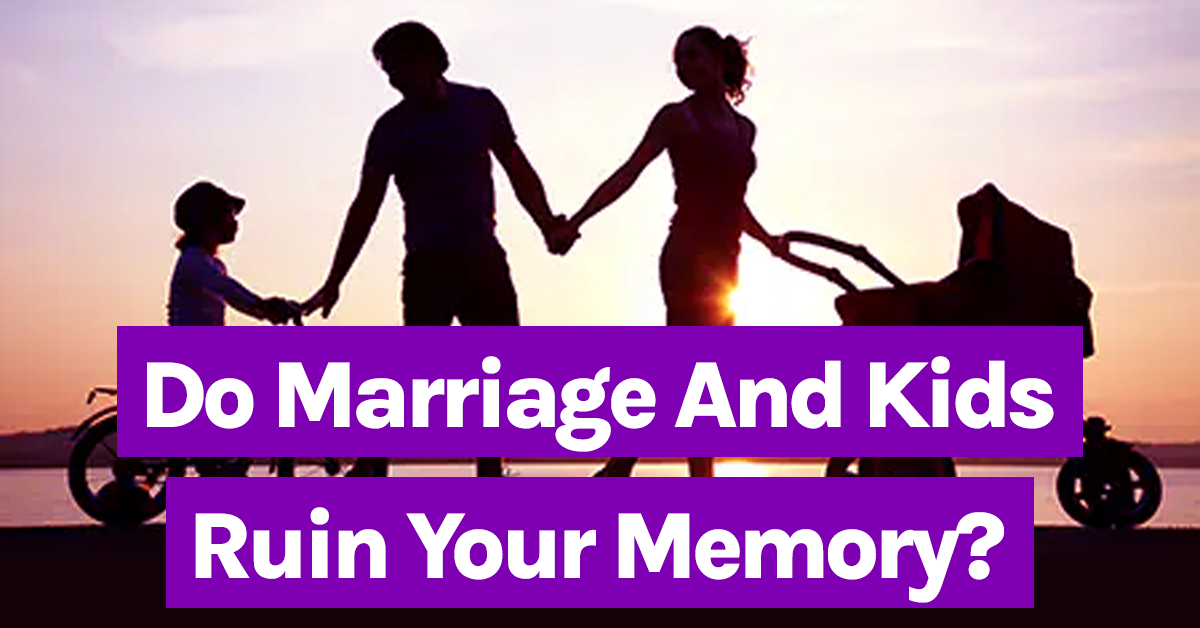 Brain Health Breakthroughs | Do Marriage And Kids Ruin Your Memory?