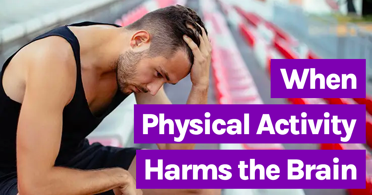 Brain Health Breakthroughs | When Physical Activity Harms The Brain…