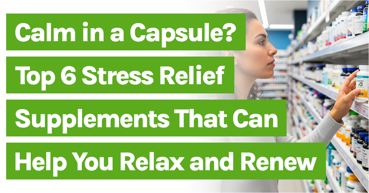 Green Valley Naturals | Calm in a Capsule: 6 Stress-Relief Supplements ...