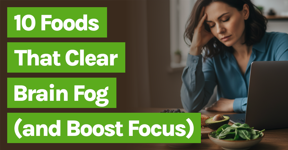 Green Valley Naturals | 10 Foods That Clear Brain Fog (and Boost Focus)